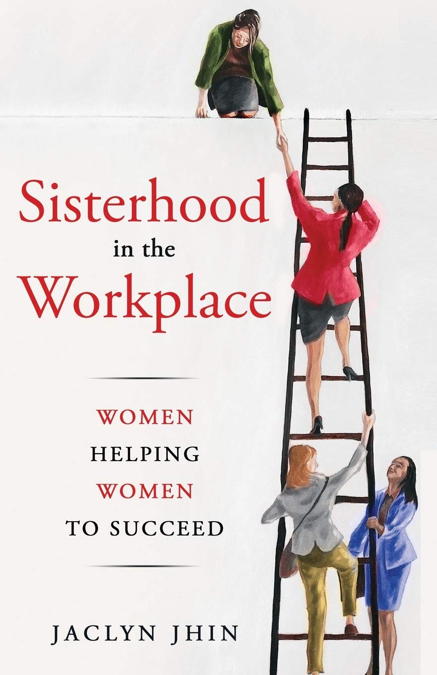Sisterhood In the Workplace: Women Helping Women Succeed: Jhin, Jaclyn ...