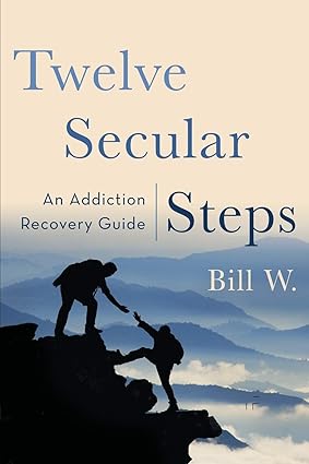 Twelve Secular Steps: An Addiction Recovery Guide: W, Bill ...
