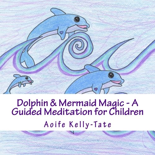 Dolphin & Mermaid Magic - A Guided Meditation for Children: A magical ...