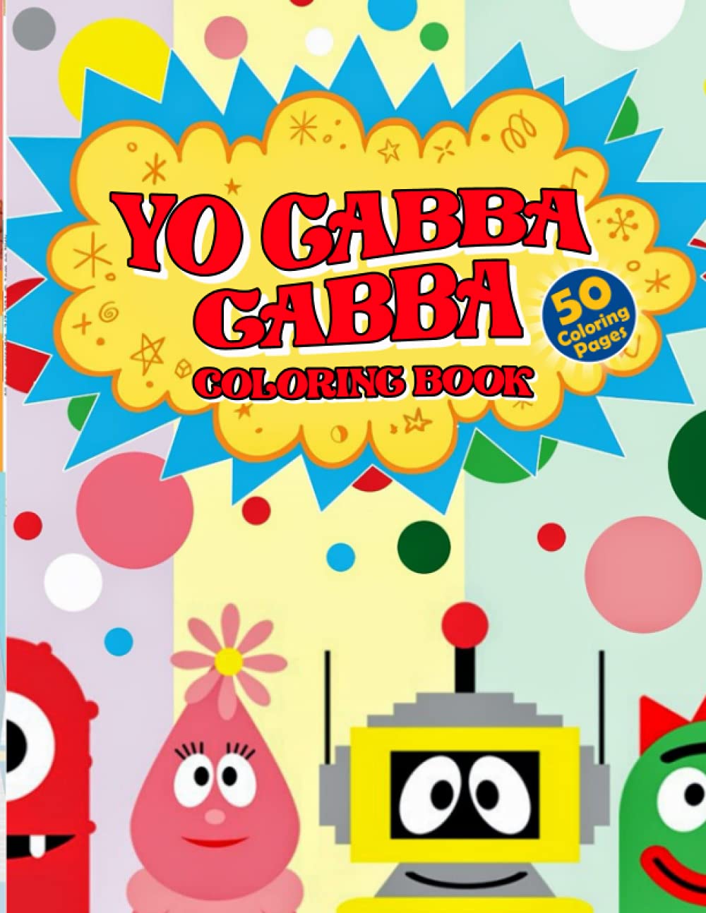 Buy Yo Gabba Gabba Coloring Book: 50+ Awesome & Exclusive illustrations ...