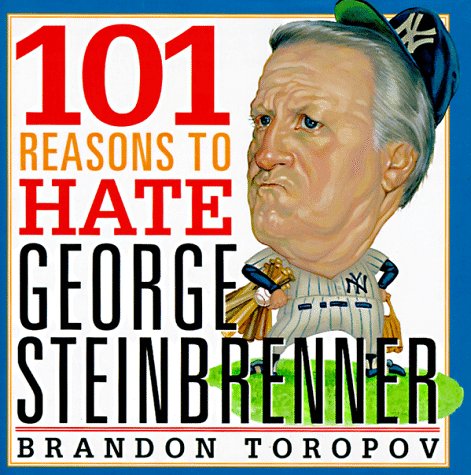 101 Reasons to Hate George Steinbrenner: Toropov, Brandon ...