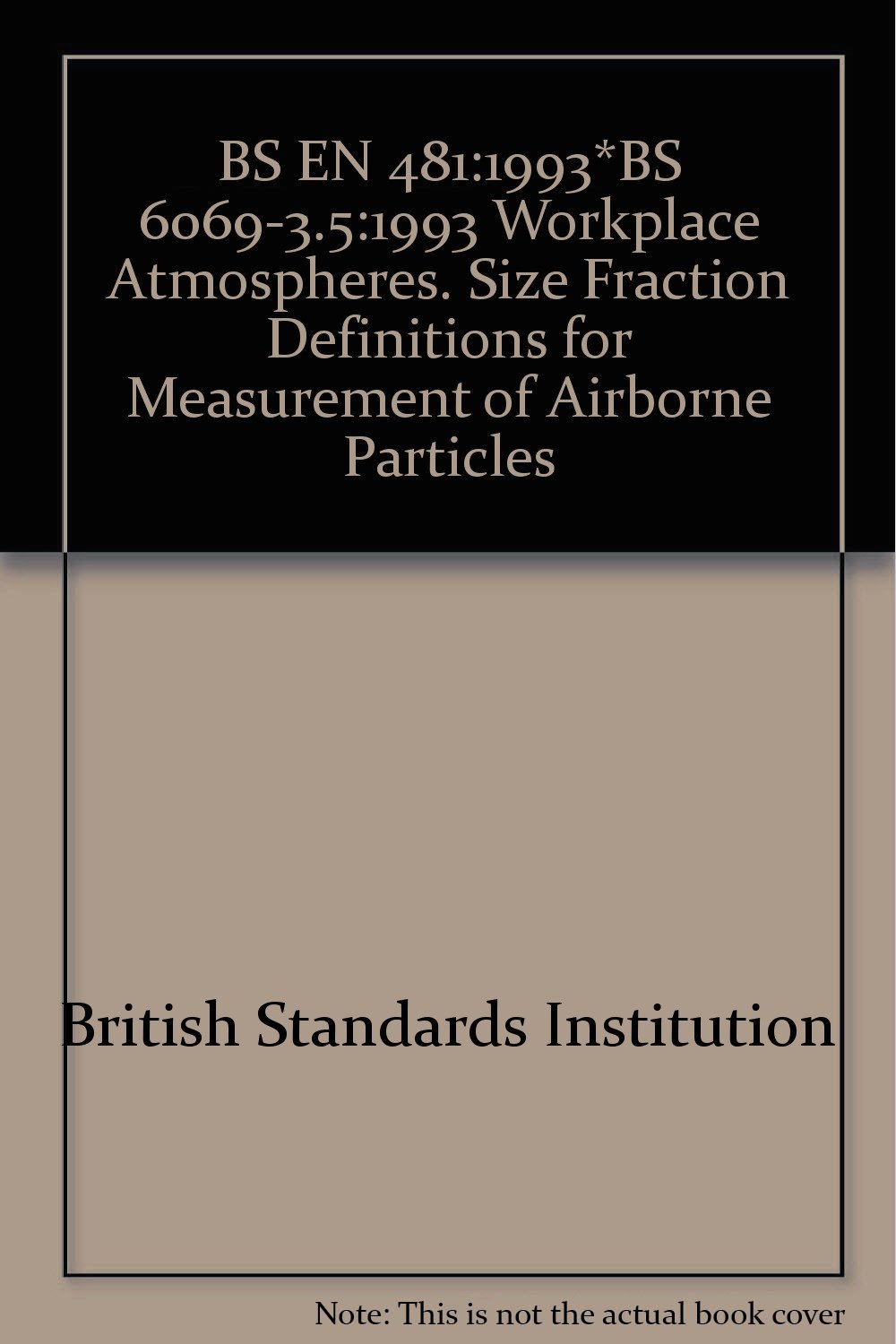 BS EN 481:1993*BS 6069-3.5:1993 Workplace Atmospheres. Size Fraction ...