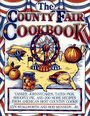 The County Fair Cookbook: Yankee Johnnycakes, Tater Pigs, Shoofly Pie ...