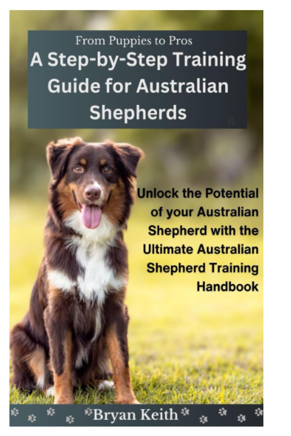 FROM PUPPIES TO PROS A STEP-BY-STEP TRAINING GUIDE FOR AUSTRALIAN ...