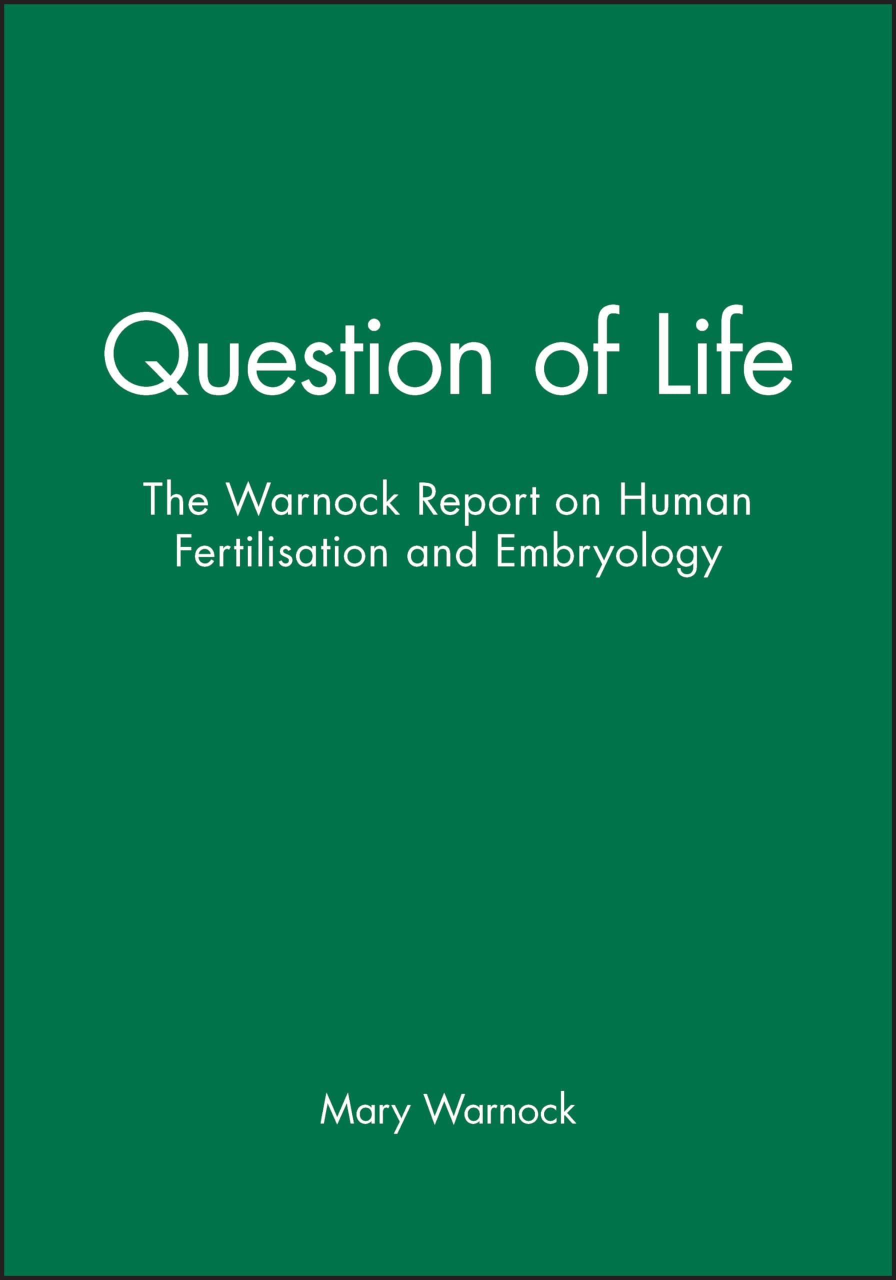 Question of Life: The Warnock Report on Human Fertilisation and ...