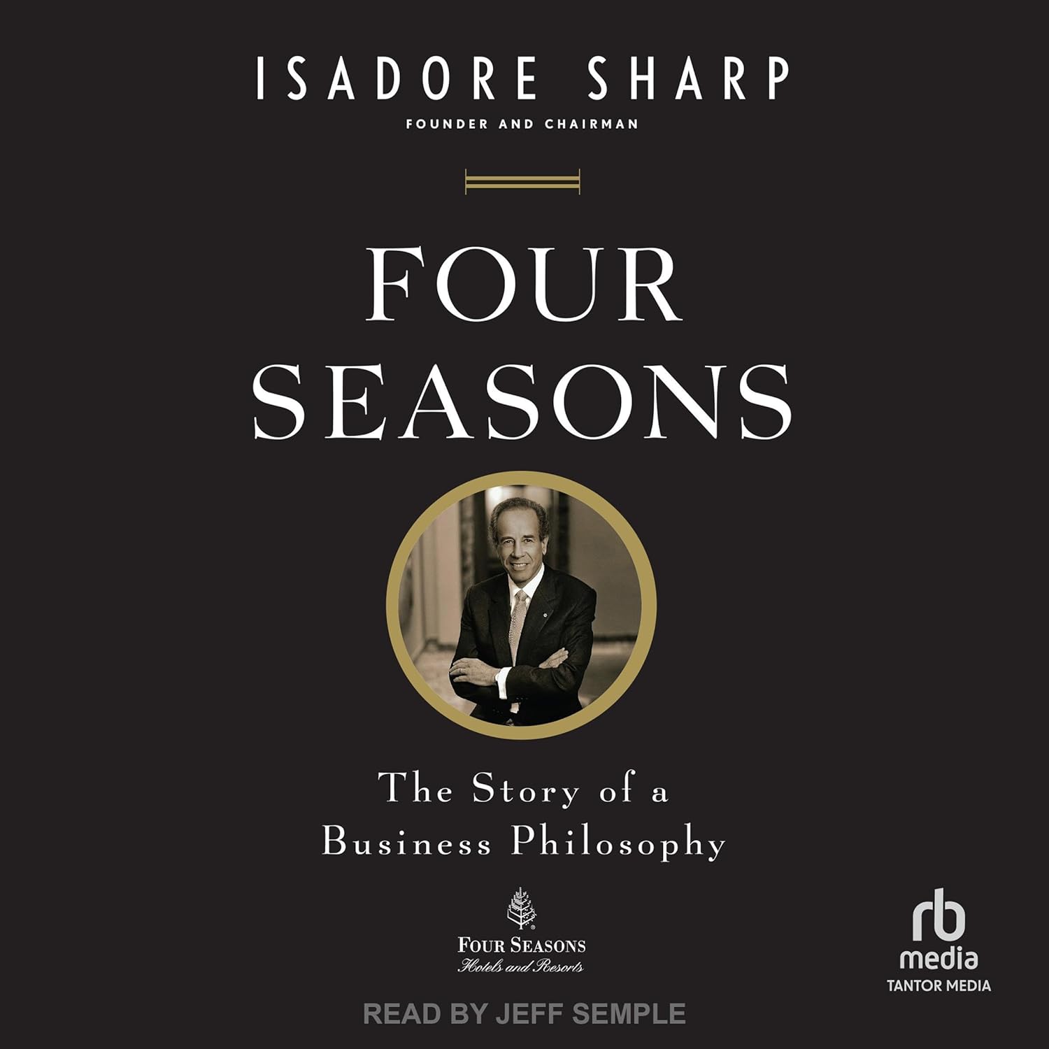 Four Seasons: The Story of a Business Philosophy (Audio Download): Isadore Sharp, Jeff Semple ...
