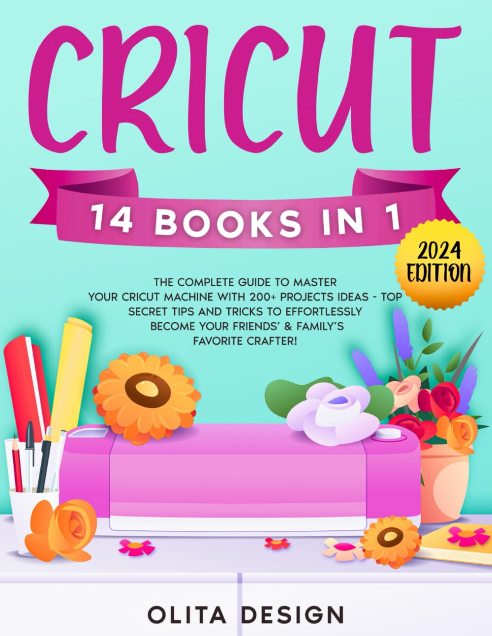 Cricut: The Complete Guide to Master Your Cricut Machine with 200 ...