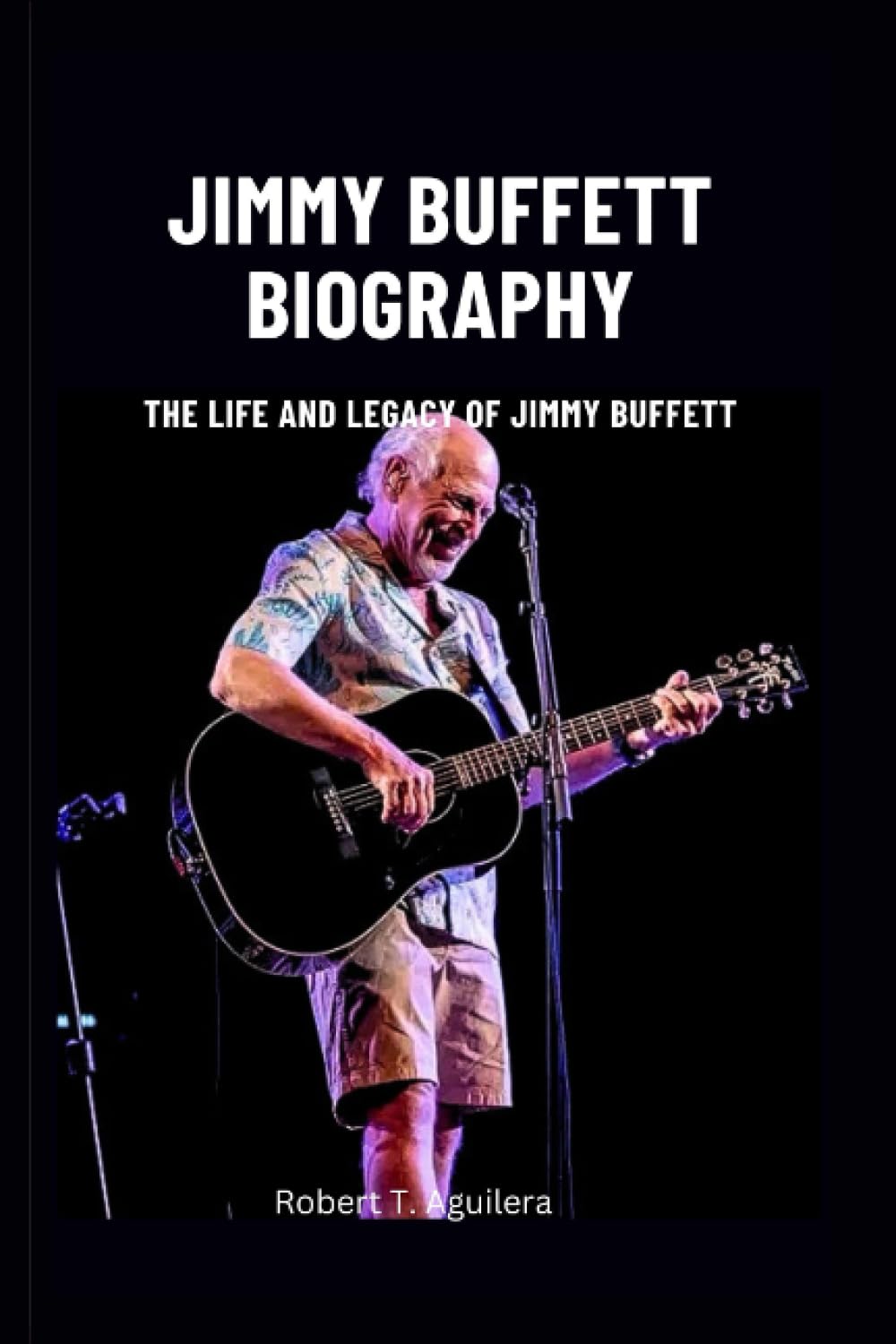 Jimmy Buffett Biography: The Life and Legacy of Jimmy Buffett: Aguilera ...