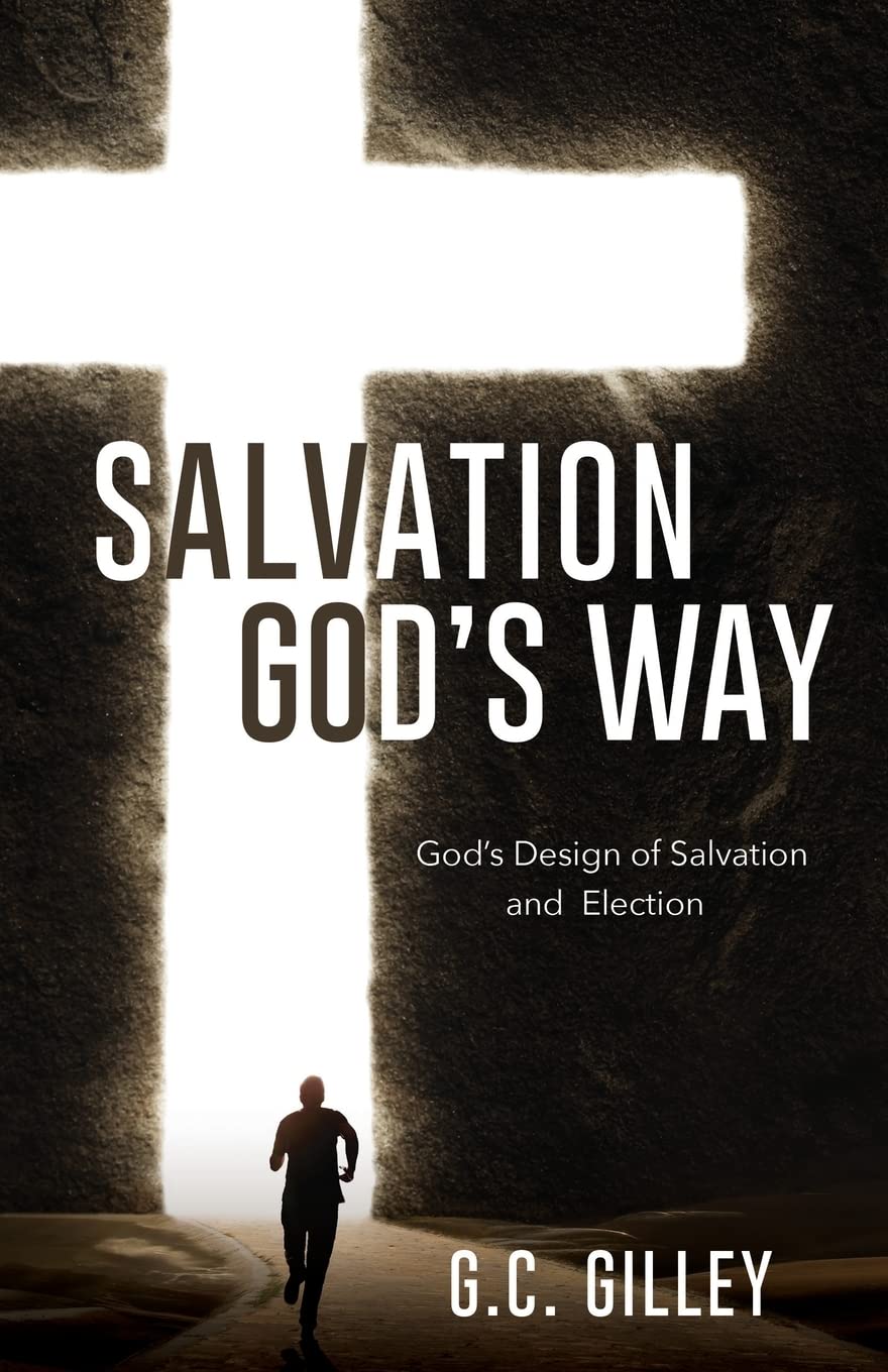 Salvation God's Way: God's Design of Salvation and Election: Gilley, G ...