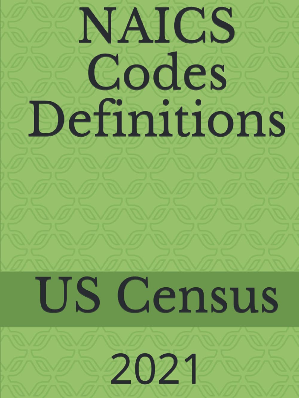 NAICS Codes Definitions: 2021: Census, US: 9798509587085: Amazon.com: Books