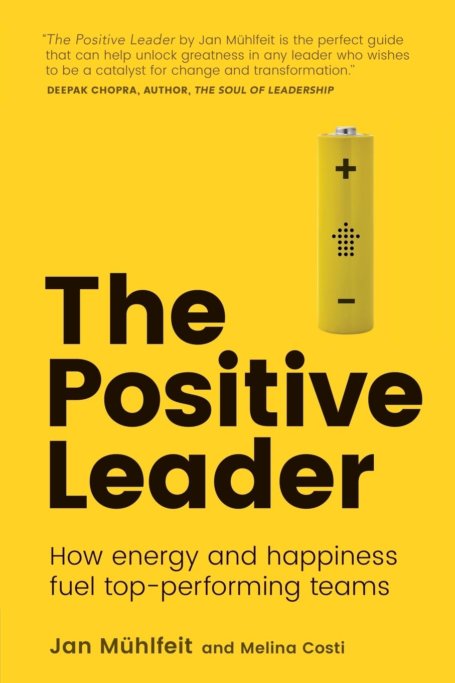 Positive Leader, The: How Energy and Happiness Fuel Top-Performing ...