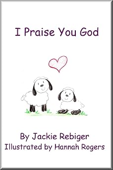 I Praise You God - Kindle edition by Rebiger, Jackie, Rogers, Hannah ...