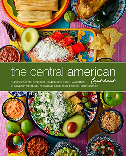 The Central American Cookbook: Authentic Central American Recipes from ...
