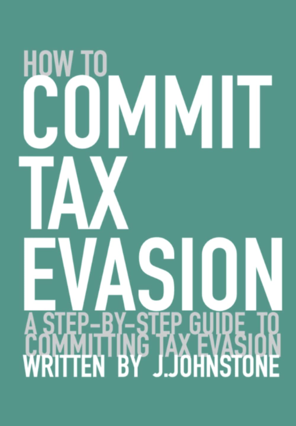 How To Commit Tax Evasion: A Step-by-step Guide To Committing Tax ...