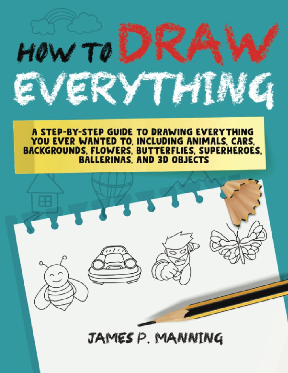 How to Draw Everything for Beginners: A step-by-step guide to drawing ...