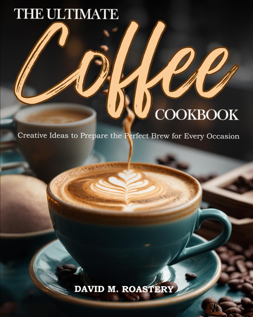 The Ultimate Coffee Cookbook: 365 Days of Flavorful & Easy Homemade ...