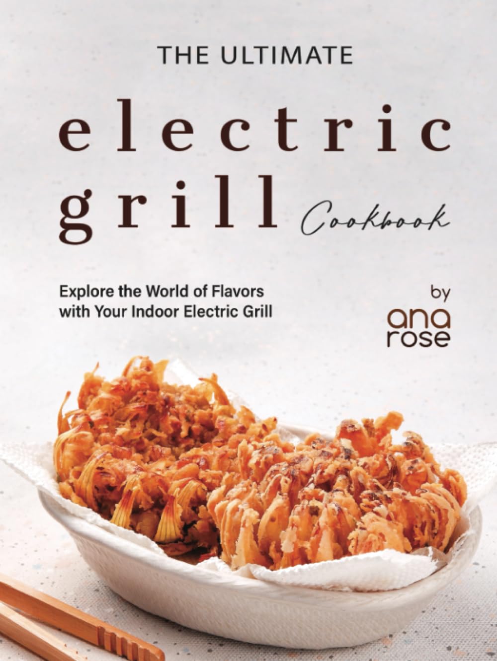 The Ultimate Electric Grill Cookbook: Explore the World of Flavors with ...