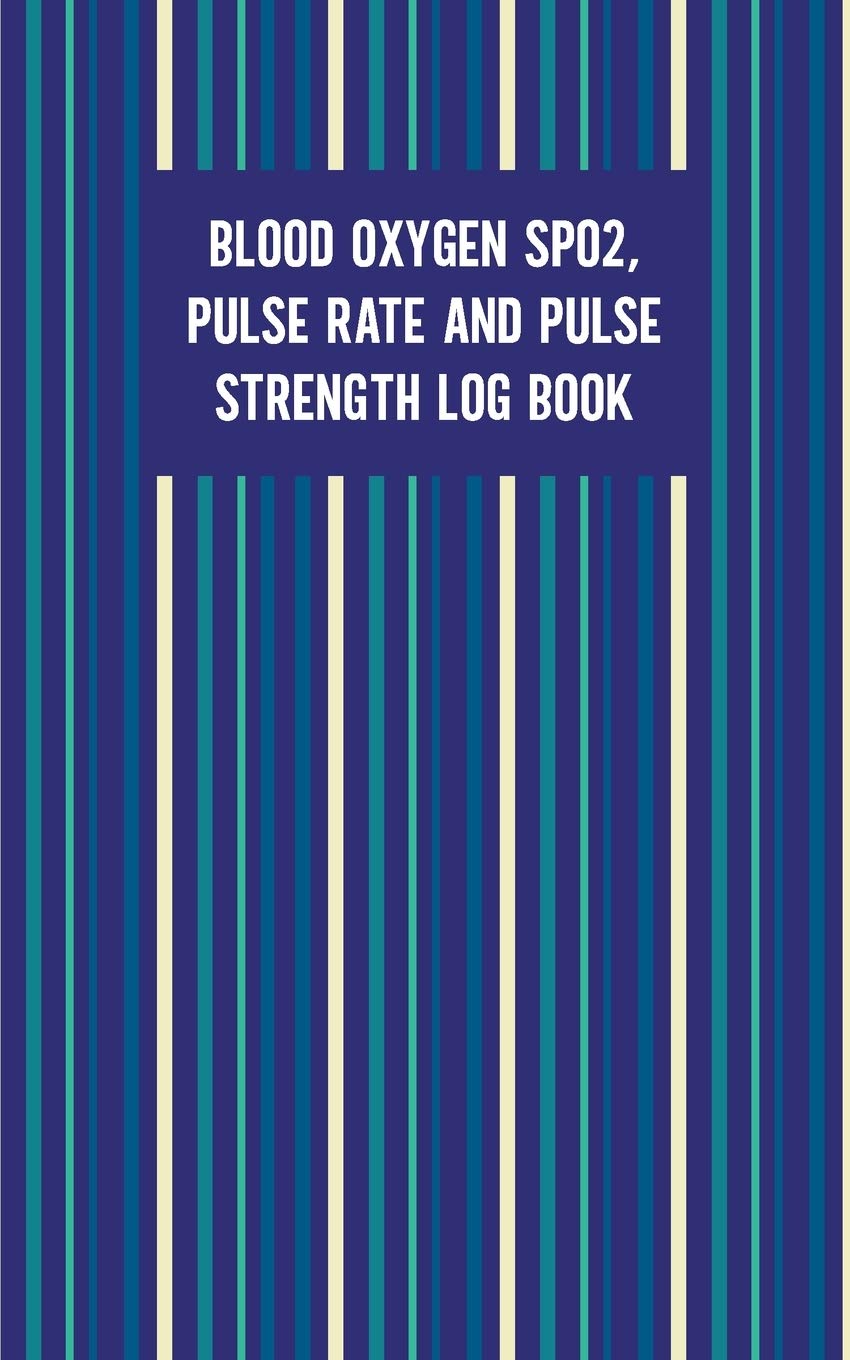 Blood Oxygen SPO2 Pulse Rate And Pulse Strength Log Book: Daily Record ...