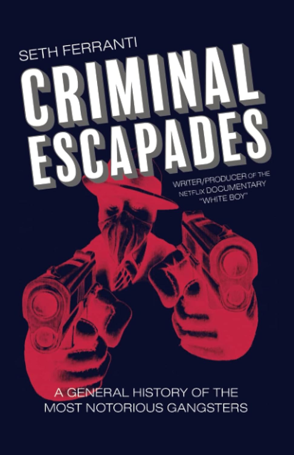 Criminal Escapades: A General History of the Most Notorious Gangsters ...