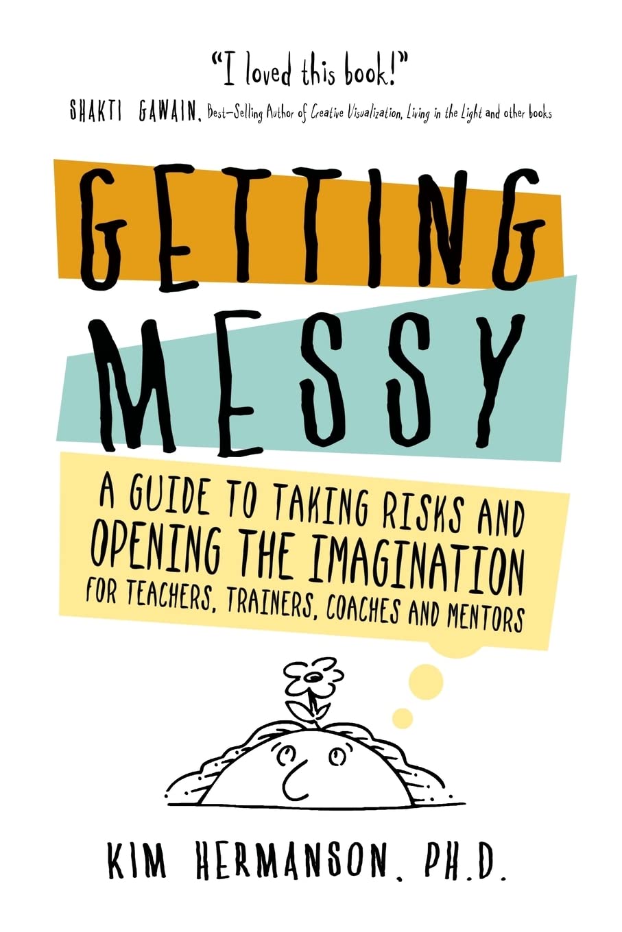 Getting Messy: A Guide to Taking Risks and Opening the Imagination for ...