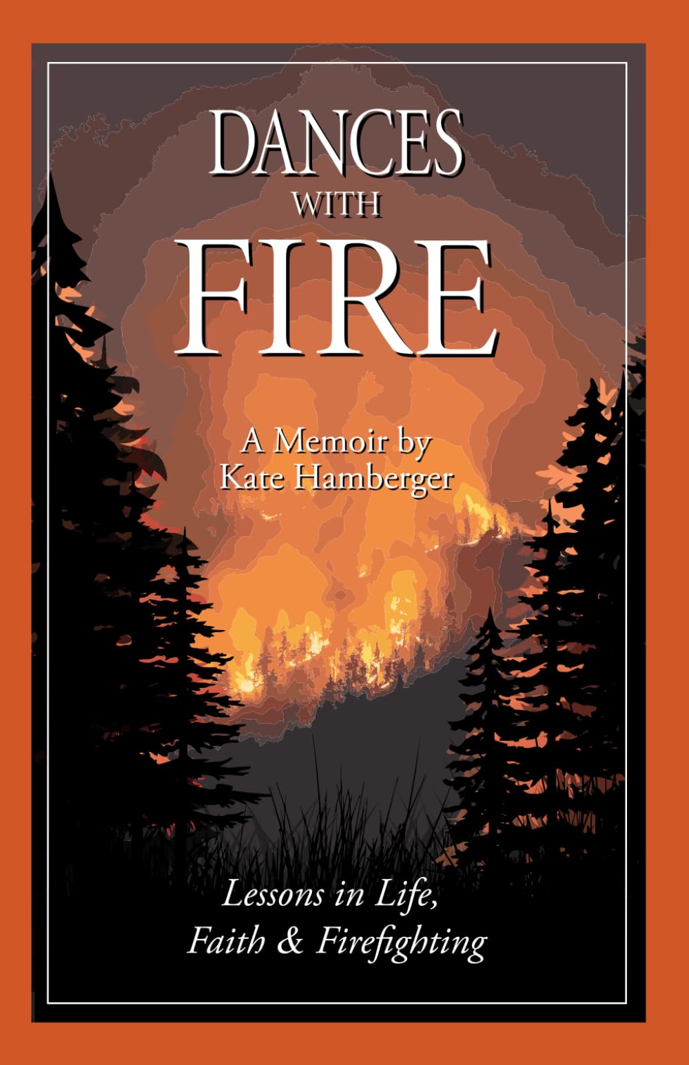 Dances with Fire: Lessons in Life, Faith & Firefighting: Hamberger ...