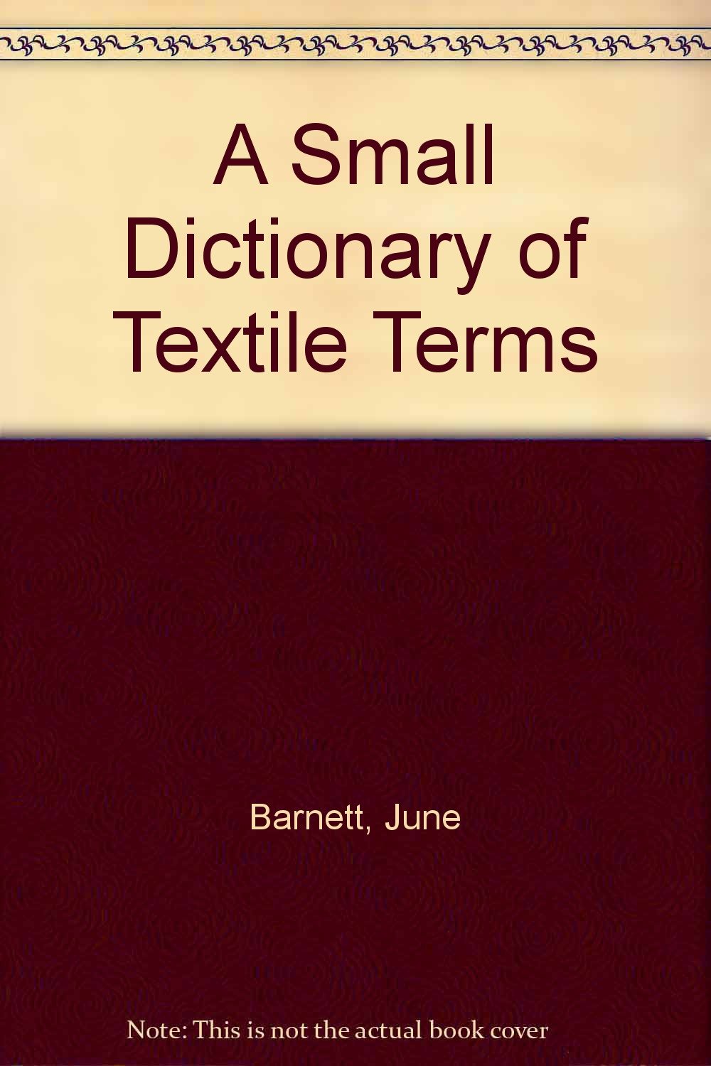 A Small Dictionary of Textile Terms: Barnett, June: 9780962496004 ...