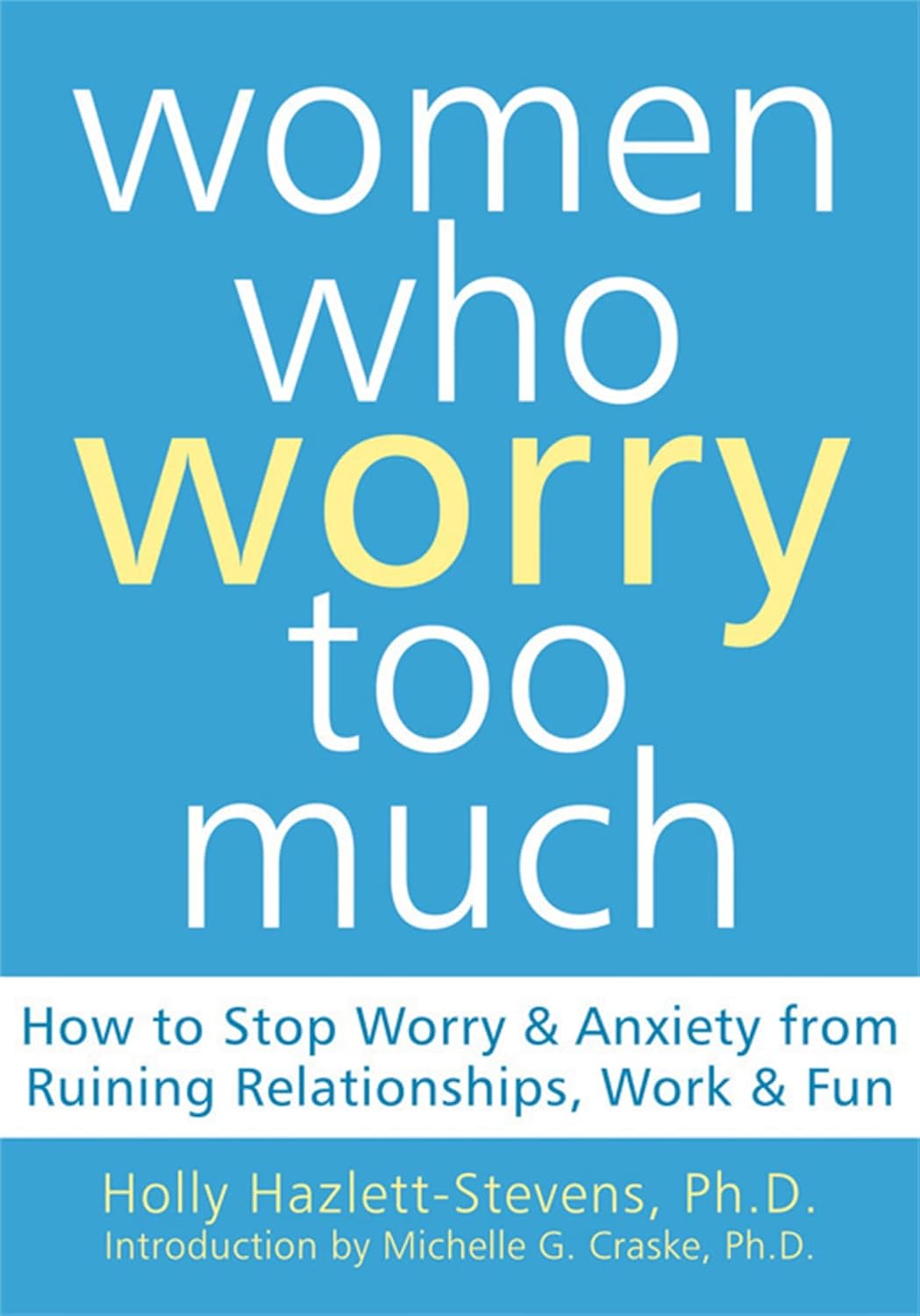 Women Who Worry Too Much: How to Stop Worry and Anxiety from Ruining ...