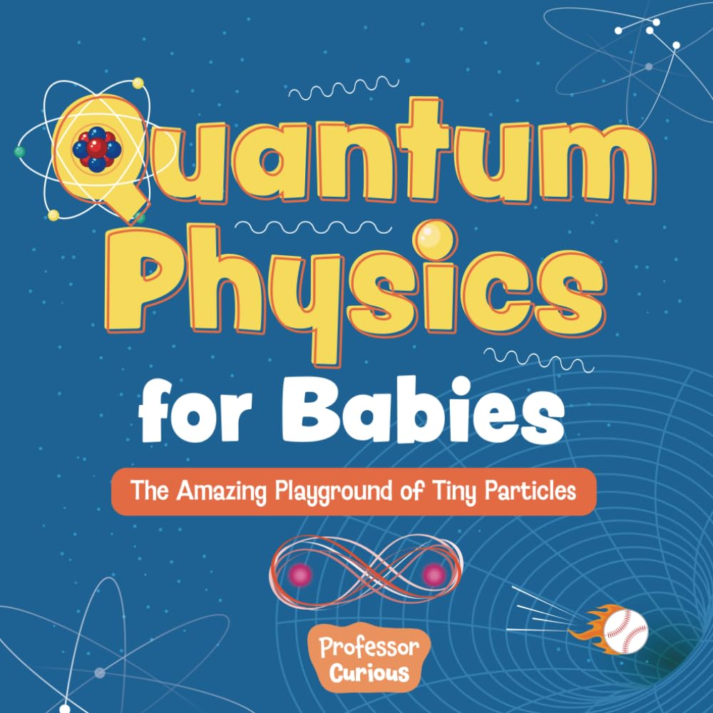 Quantum Physics for Babies: The Amazing Playground of Tiny Particles ...