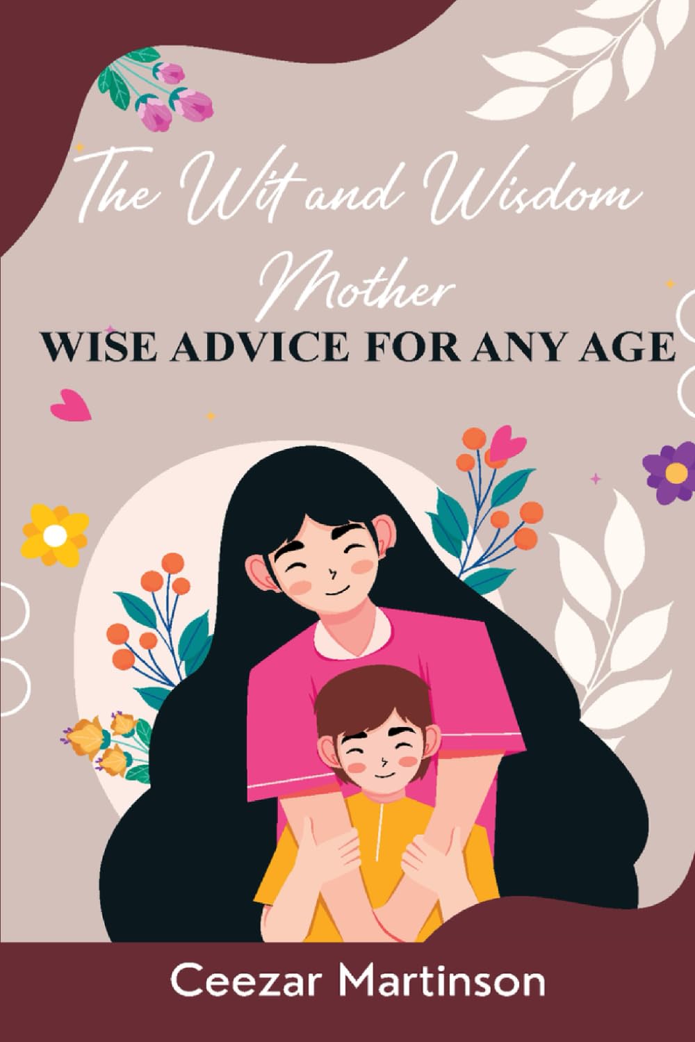 The Wit and Wisdom Mother: Wise Advice For Any Age: Martinson, Ceezar: 9781964282022: Amazon.com ...