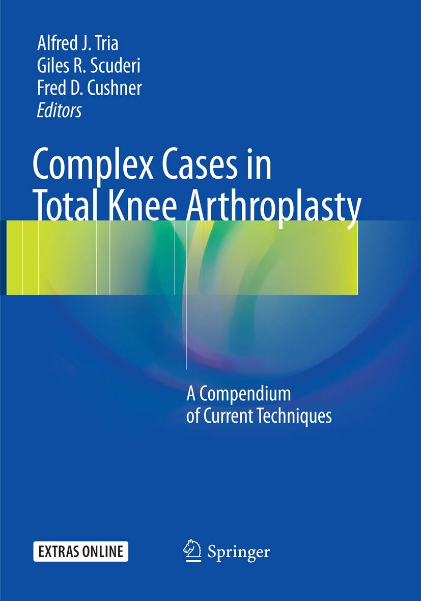 Complex Cases in Total Knee Arthroplasty: A Compendium of Current ...
