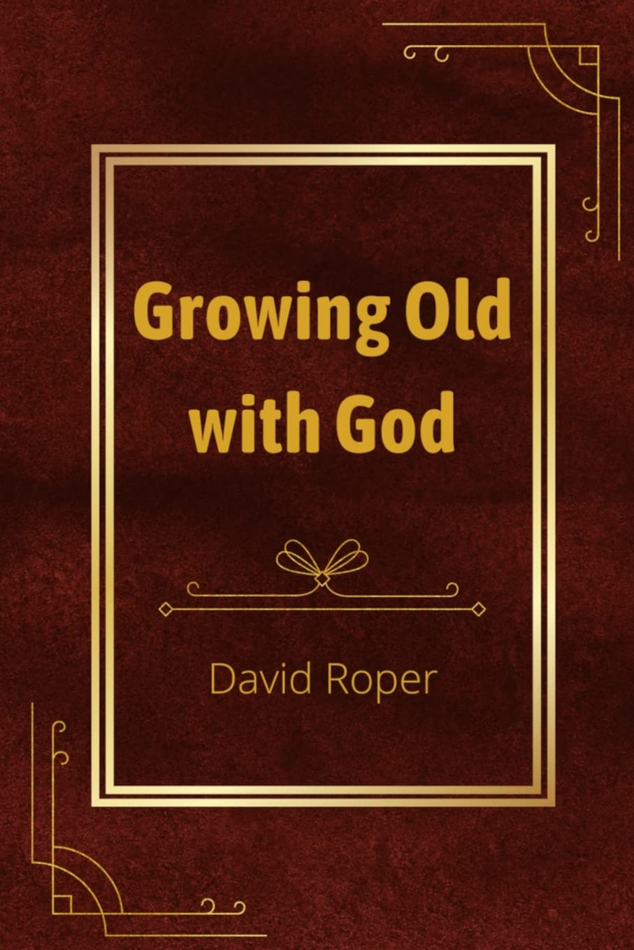Growing Old with God: Roper, David: 9781738796809: Amazon.com: Books