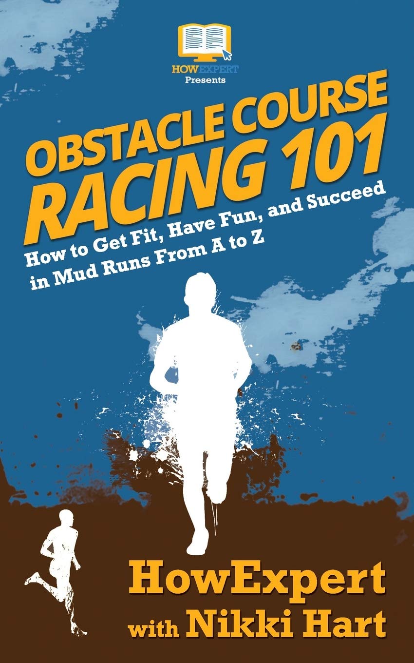 Obstacle Course Racing 101: How to Get Fit, Have Fun, and Succeed in ...