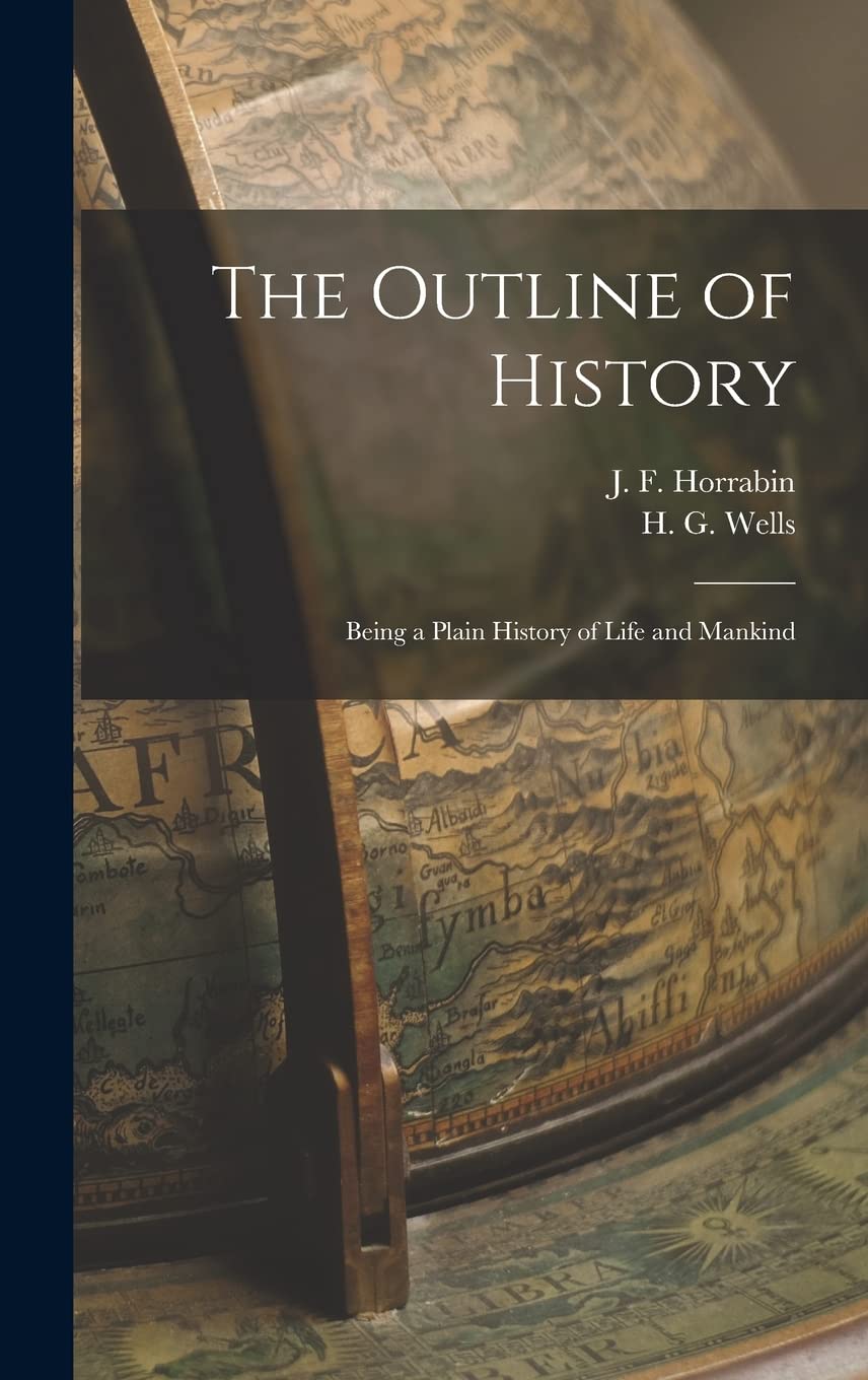 The Outline of History: Being a Plain History of Life and Mankind ...