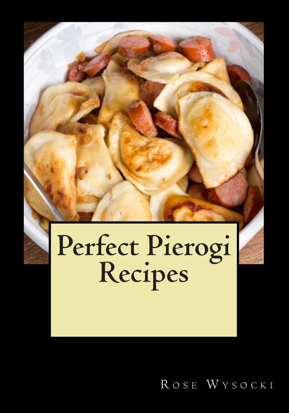 Perfect Pierogi Recipes: Wysocki, Rose: 9781481992381: Amazon.com: Books
