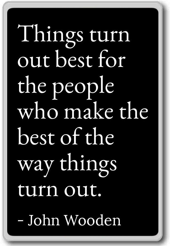 John Wooden Quotes Things Turn Out Best