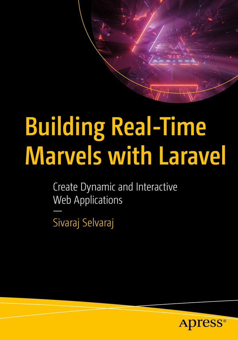 Building Real-Time Marvels with Laravel: Create Dynamic and Interactive Web Applications ...