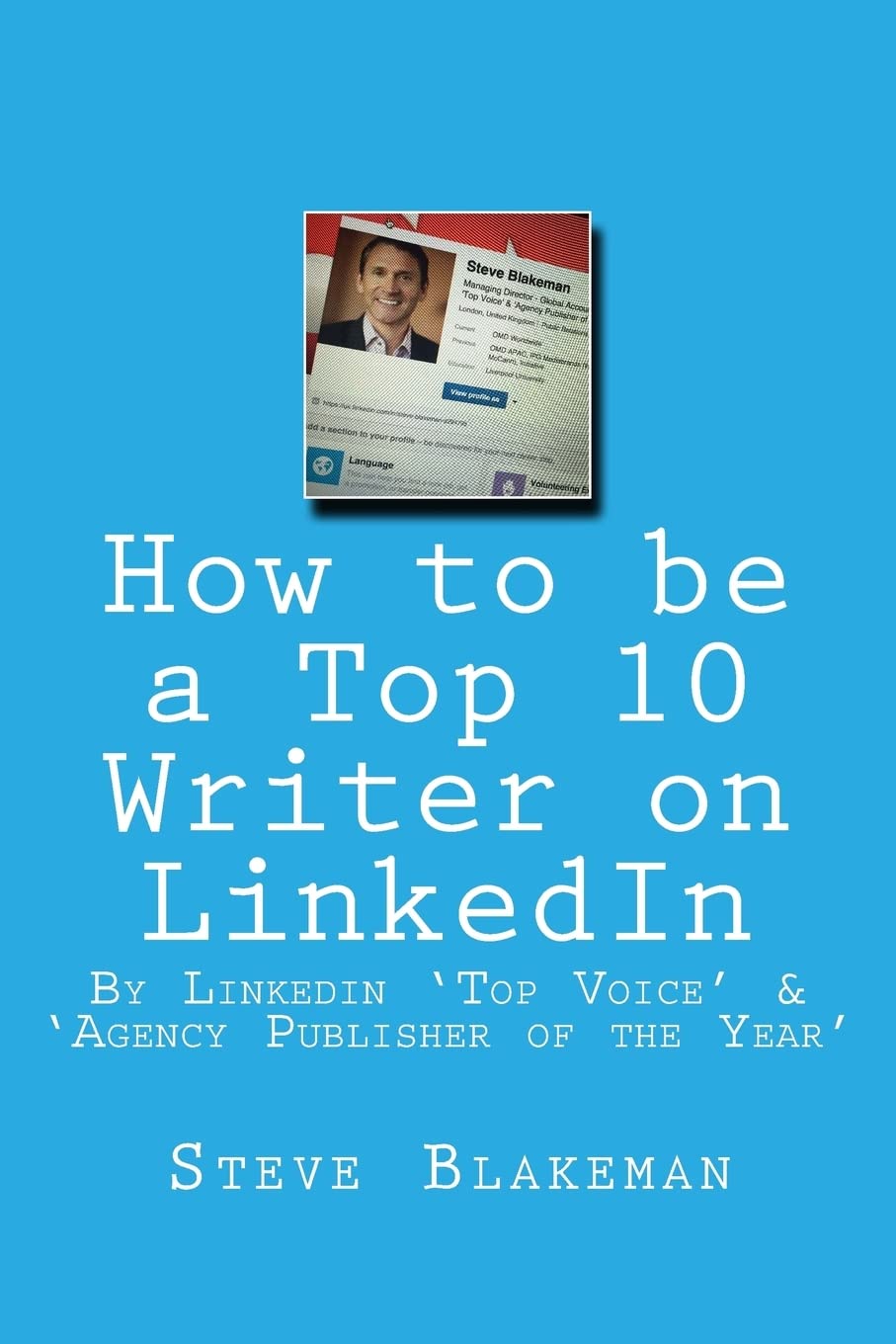 How to be a Top 10 Writer on LinkedIn: Blakeman, Steve: 9781523891795 ...