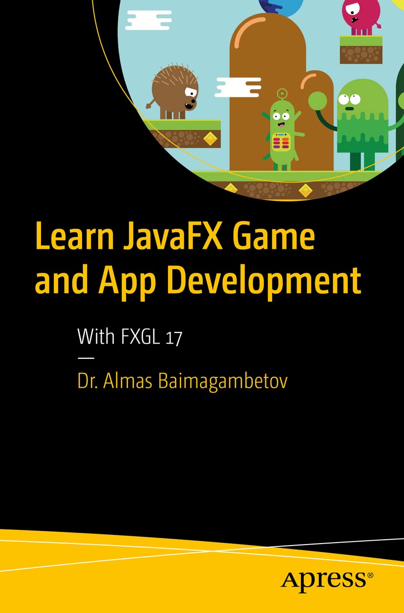 Learn JavaFX Game and App Development: With FXGL 17: Baimagambetov ...