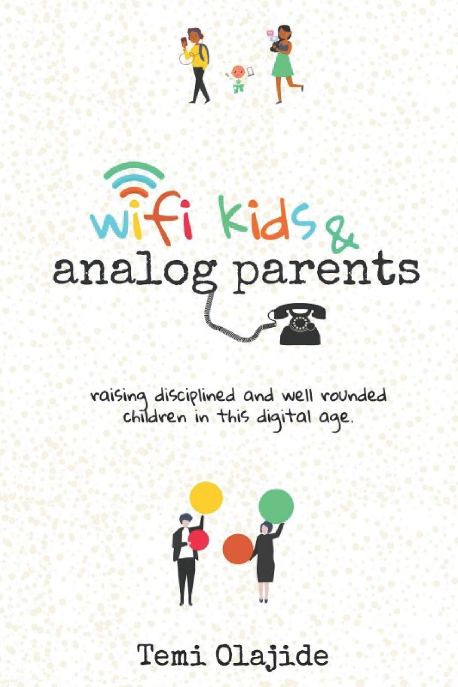 WIFI KIDS & ANALOG PARENTS: Raising Disciplined and Well Rounded ...