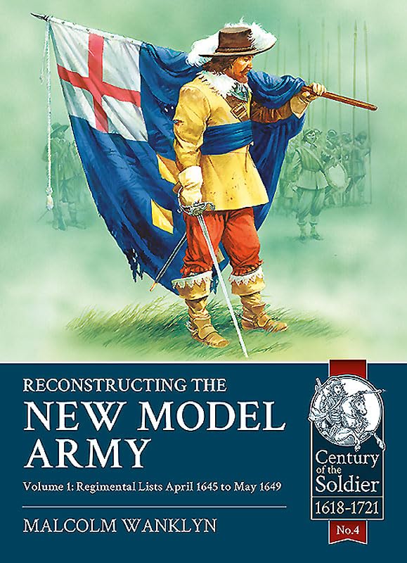 Reconstructing the New Model Army: Volume 1 - Regimental Lists, April ...