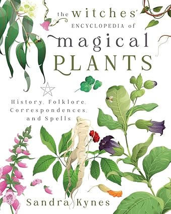 The Witches' Encyclopedia of Magical Plants: History, Folklore ...