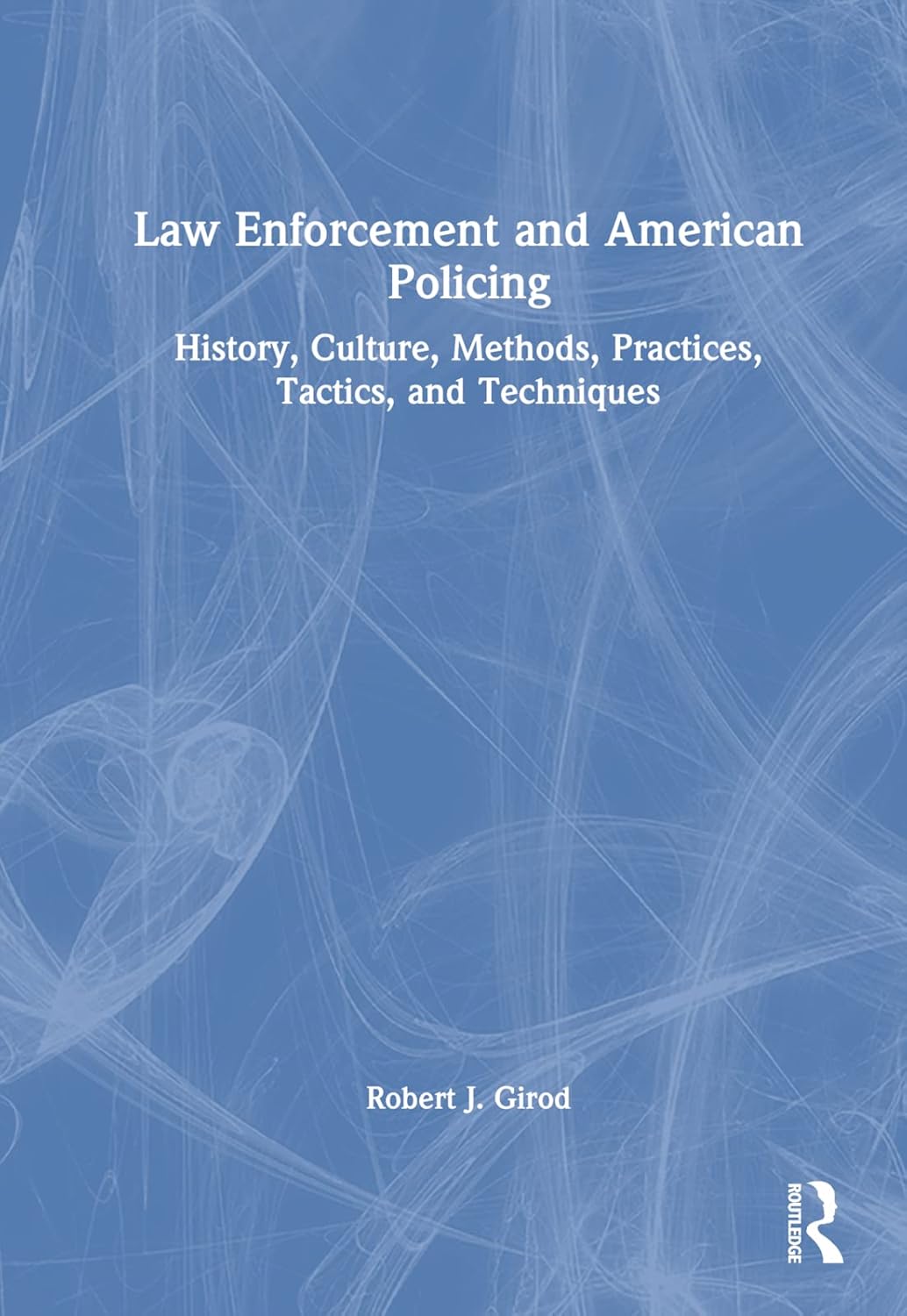 Buy Law Enforcement and American Policing: History, Culture, Methods, Practices, Tactics, and ...