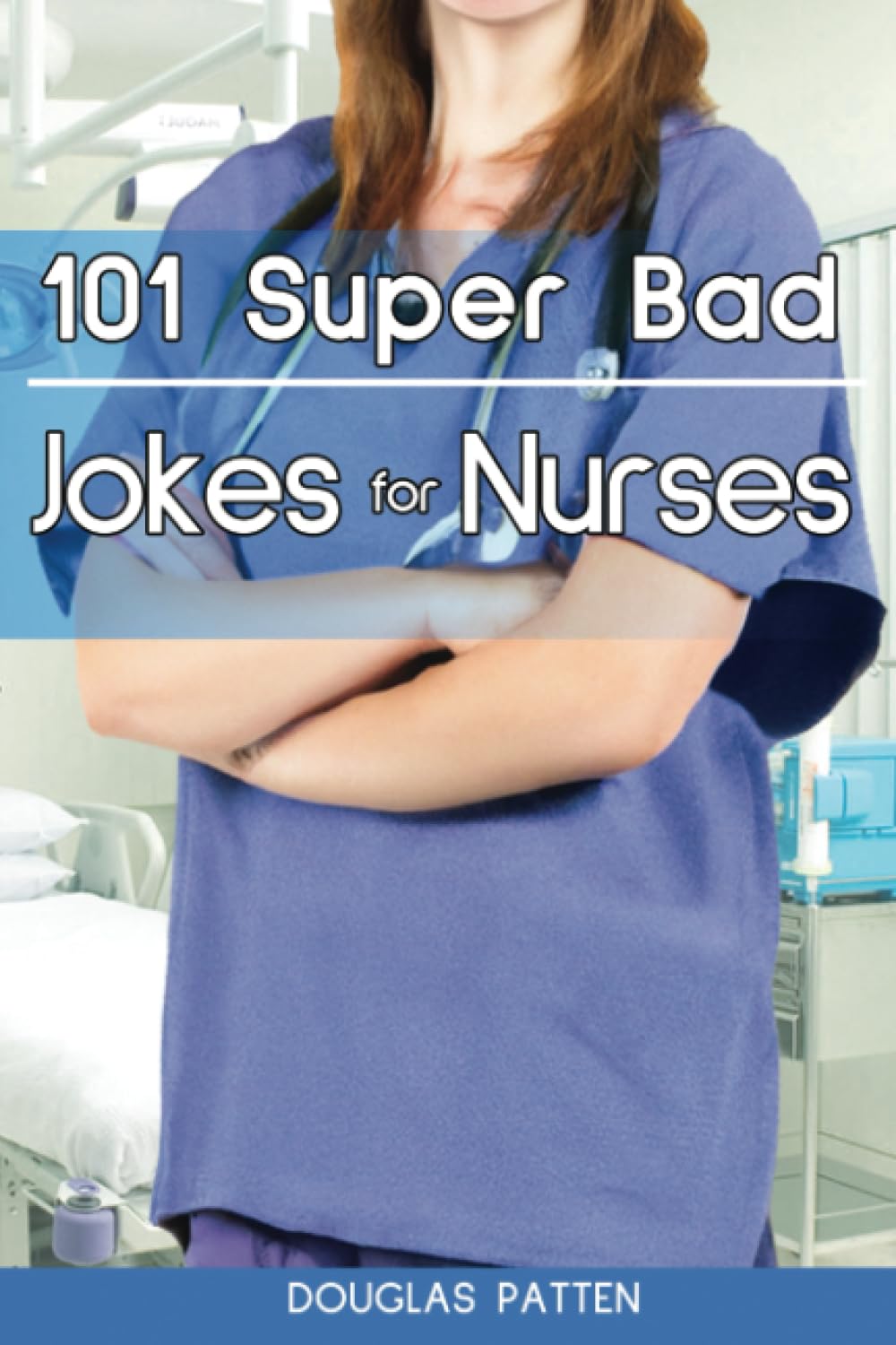101 Super Bad Jokes for Nurses: Patten, Douglas: 9798398385182: Amazon ...