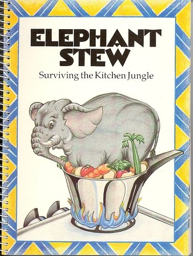 Elephant Stew: Surviving the Kitchen Jungle: Favorite Recipes Press ...