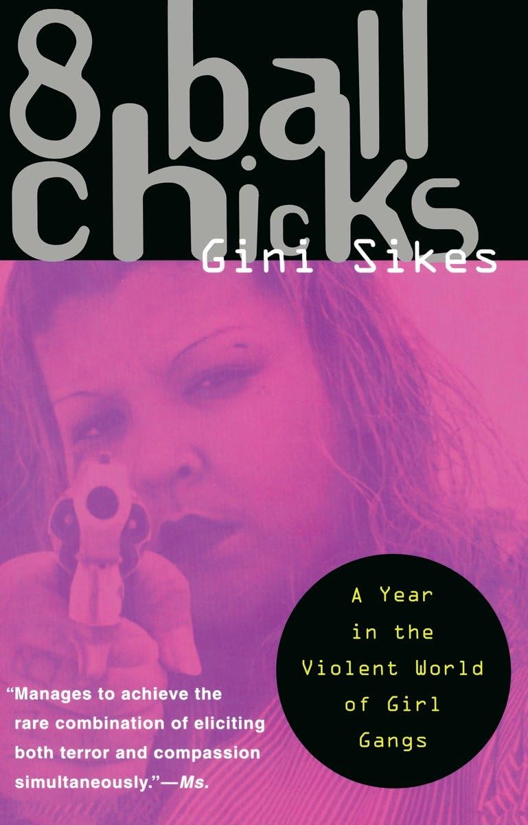 8 Ball Chicks: A Year in the Violent World of Girl Gangs: Sikes, Gini ...