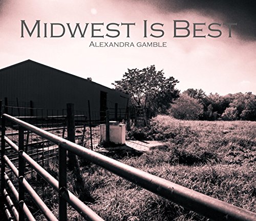 Midwest Is Best: Alexandra M. Gamble: 9781388818623: Amazon.com: Books