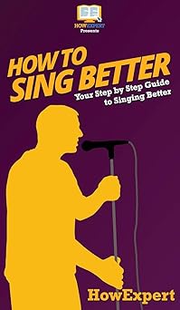 How to Sing Better: Your Step By Step Guide To Singing Better ...