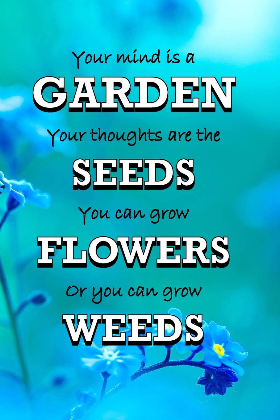 Amazon.com: Your Mind Is A Garden Your Thoughts Are The Seeds You Can ...