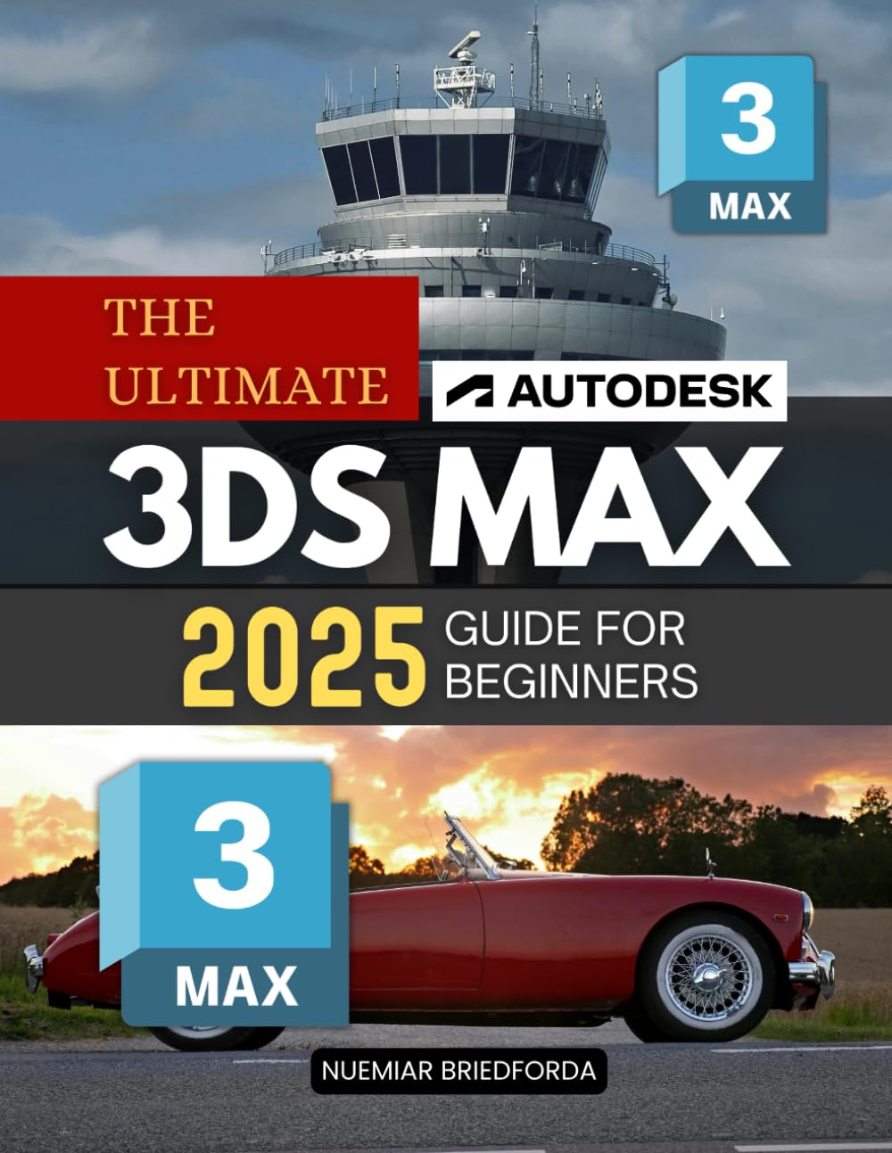 The Ultimate Autodesk 3ds Max 2025 Guide for Beginners: The Complete Beginner's Guide to 3D ...