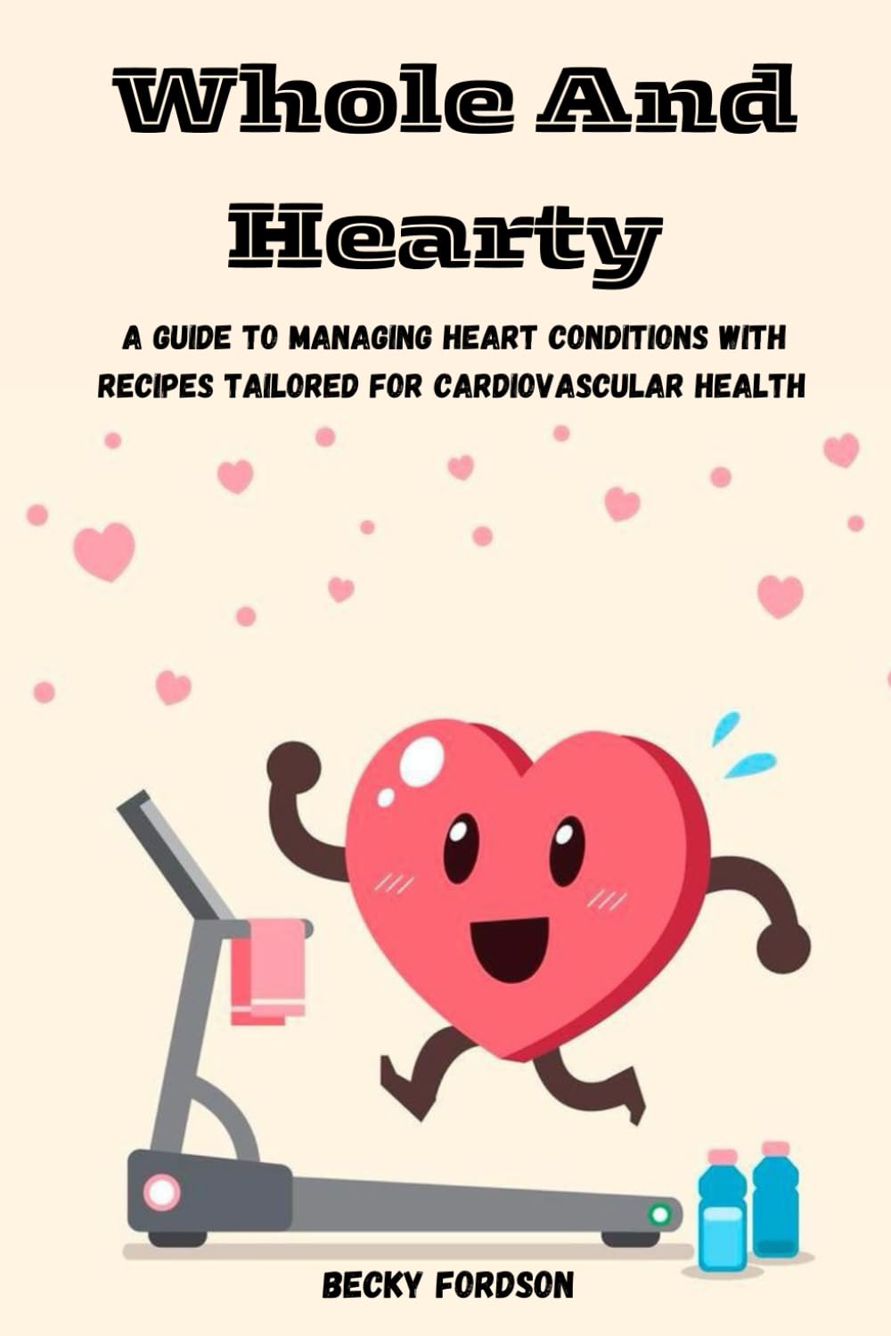 Whole And Hearty: A Guide To Managing Heart Conditions With Recipes ...